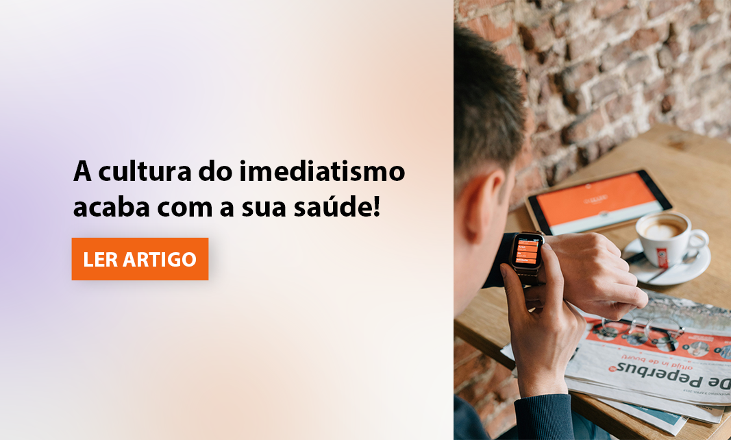 A cultura do imediatismo acaba com a sua saúde! - Bianca Vilela
